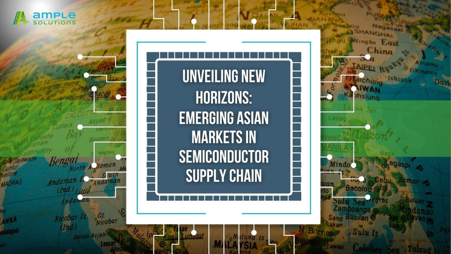 새로운 지평을 열다 - 반도체 공급망의 신흥 아시아 시장 - 반도체 공급망의 새로운 지평을 열다. Ample Solutions