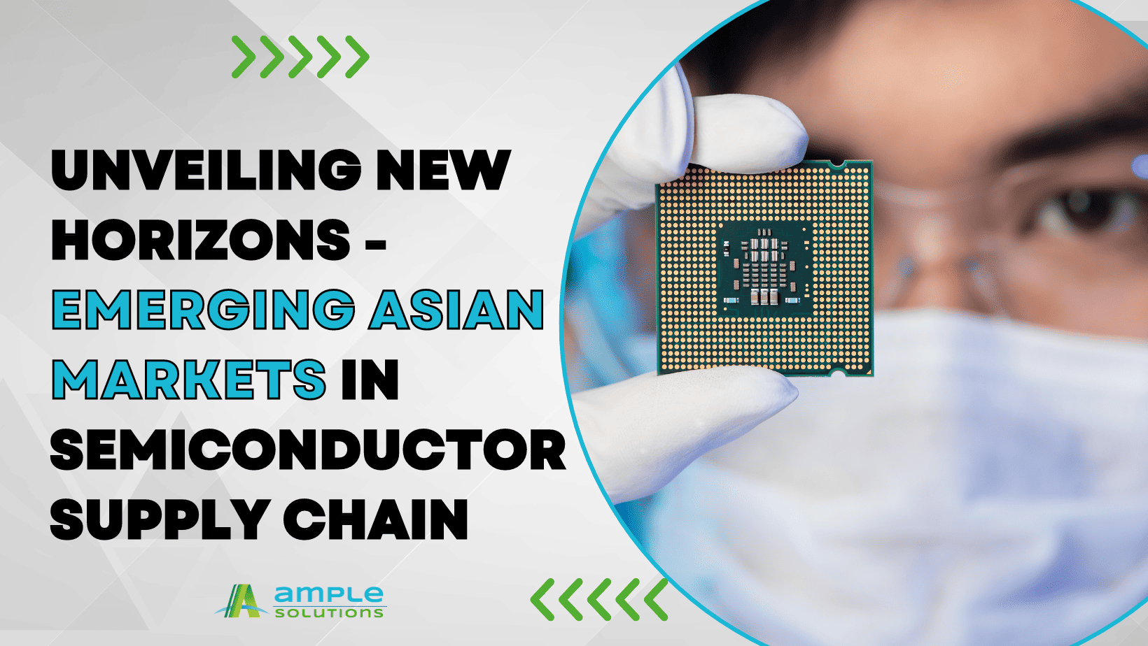 Unveiling New Horizons — Emerging Asian Markets in Semiconductor Supply Chain - Ample Solutions